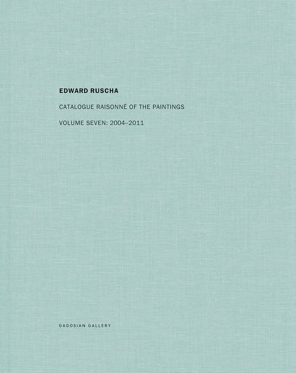 Ed Ruscha: Catalogue Raisonné of the Paintings, Volume Seven: 2004-2011 ...