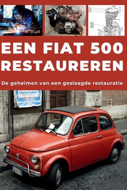 Een Fiat 500 Restaureren: Repareer. Maak betrouwbaar. Onderhoud. Rijd ...
