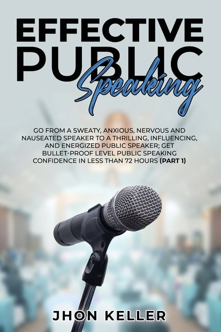 Effective Public Speaking: Go from a Sweaty, Anxious, Nervous and ...