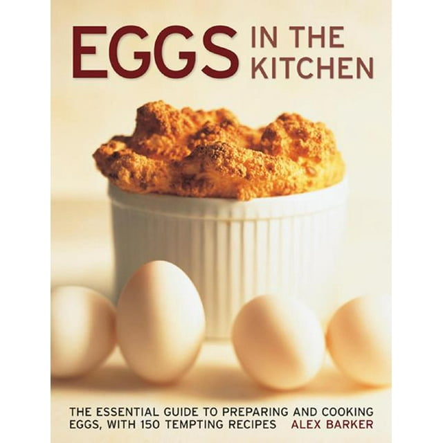 Eggs in the Kitchen : The Essential Guide To Preparing And Cooking Eggs ...