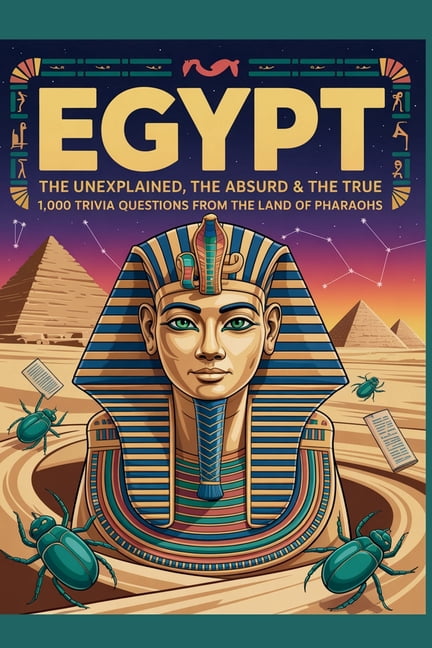 Egypt: The Unexplained, The Absurd & The True - 1,000 Trivia Questions ...