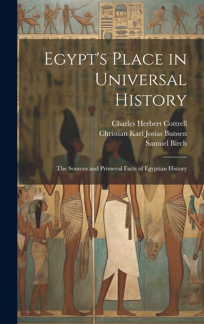 Egypt's Place in Universal History: The Sources and Primeval Facts of ...