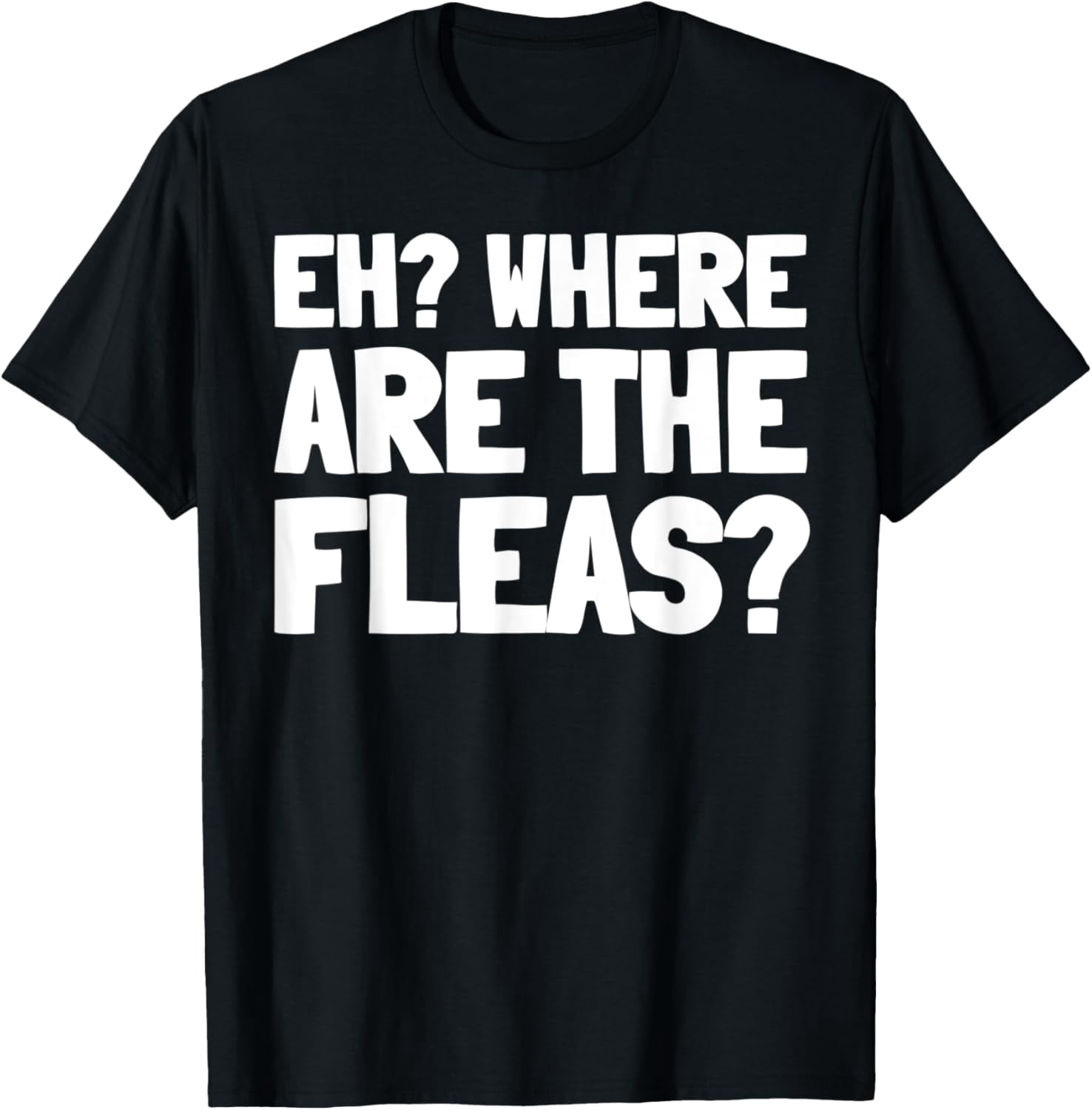 Eh? Where Are The Fleas? Funny Flea Market T-Shirt - Walmart.com