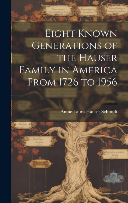 Eight Known Generations of the Hauser Family in America From 1726 to ...