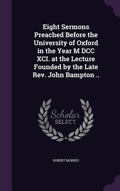 Eight Sermons Preached Before the University of Oxford in the Year M ...