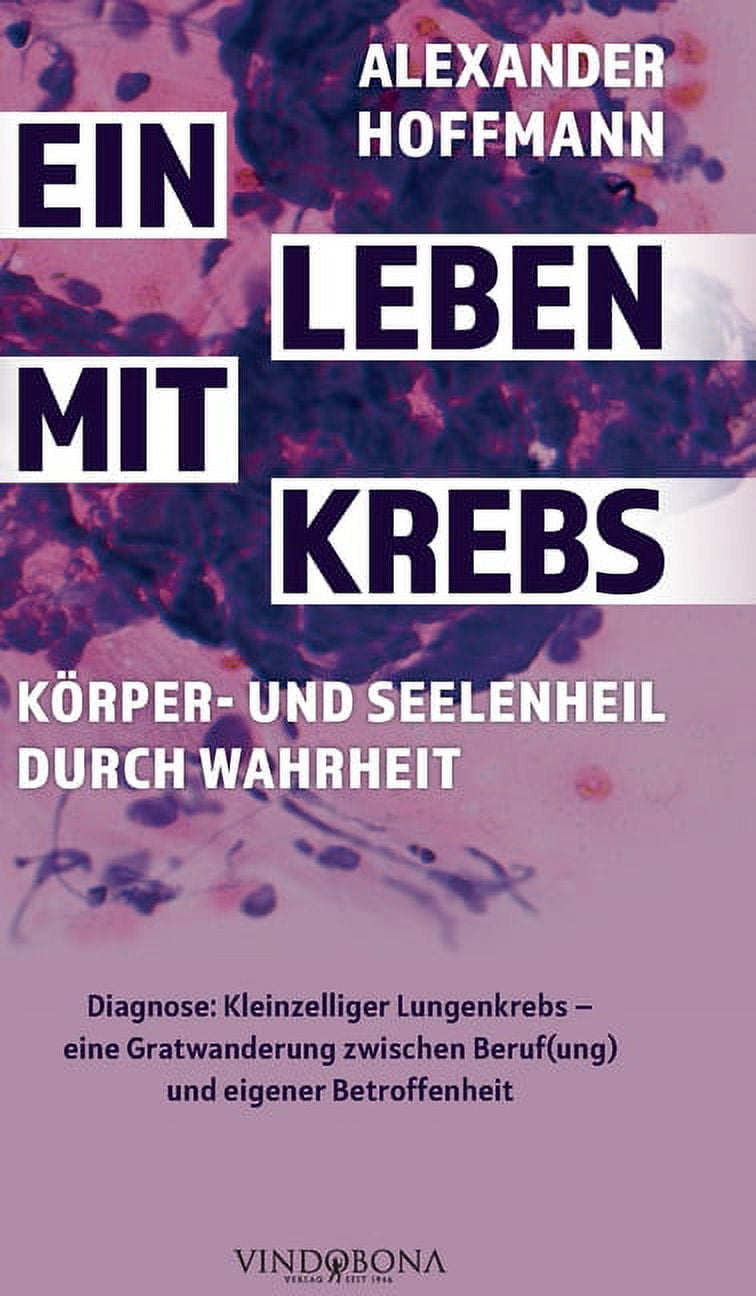 Ein Leben mit Krebs - Körper- und Seelenheil durch Wahrheit : Diagnose: Kleinzelliger ...