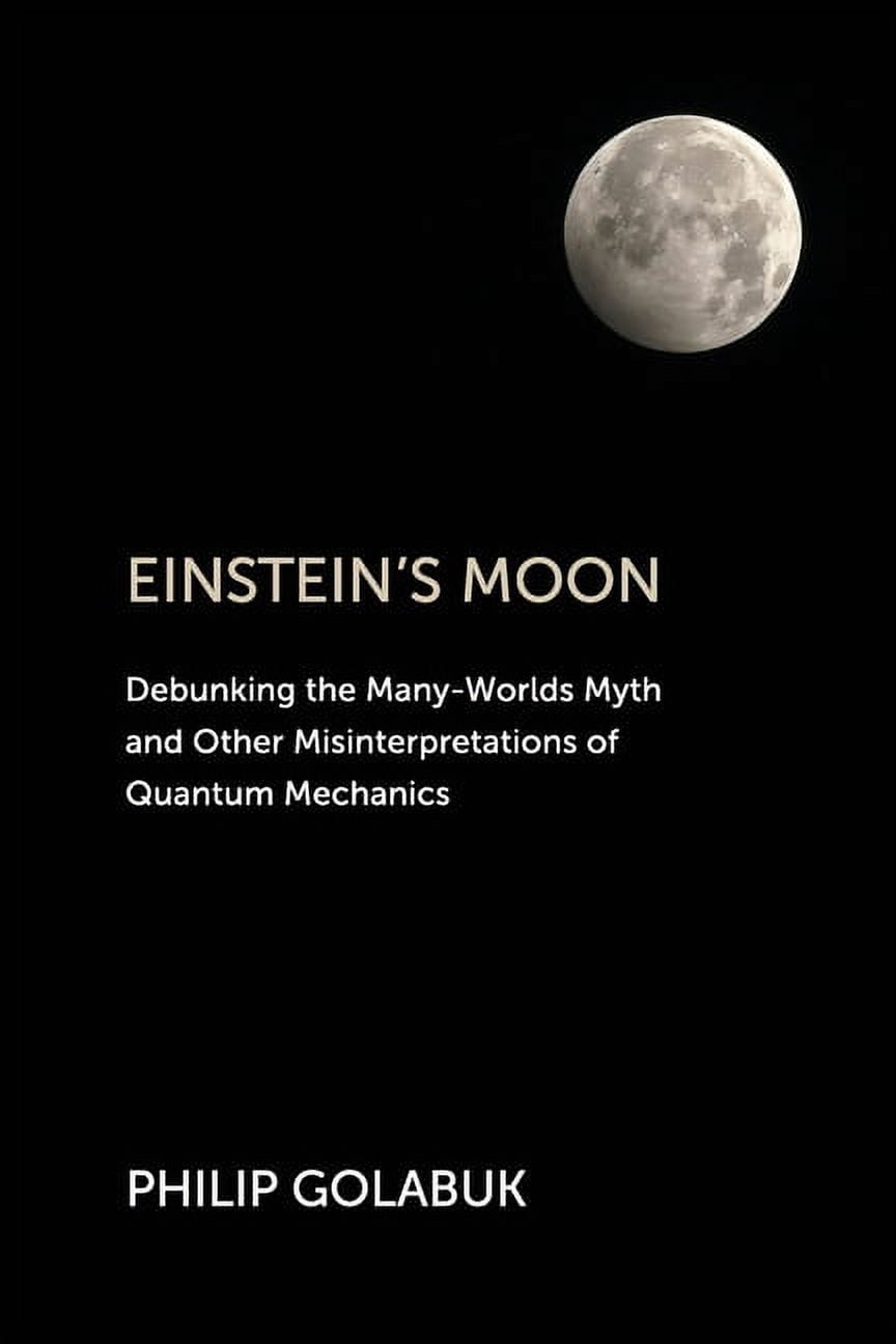 Einstein's Moon: Debunking the Many-Worlds Myth and Other ...