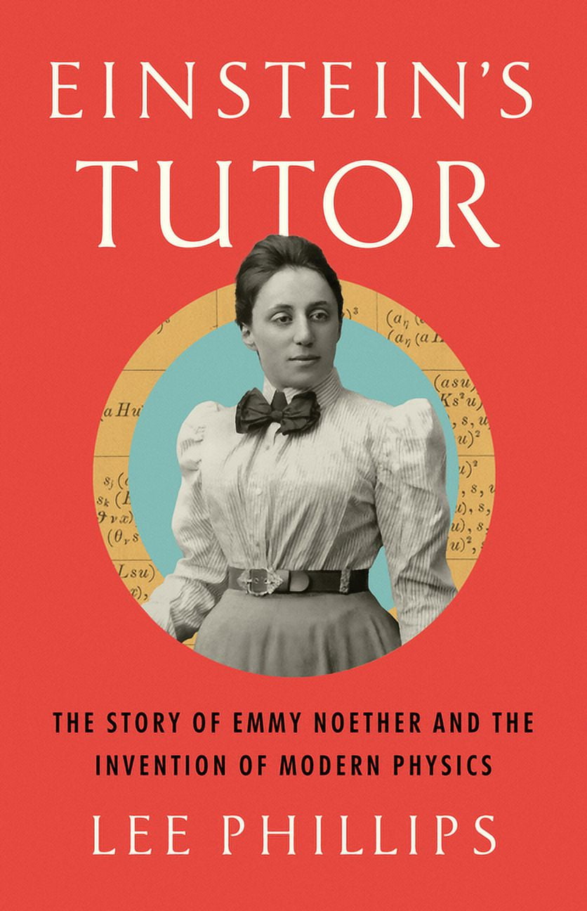 Einstein's Tutor: The Story of Emmy Noether and the Invention of Modern ...