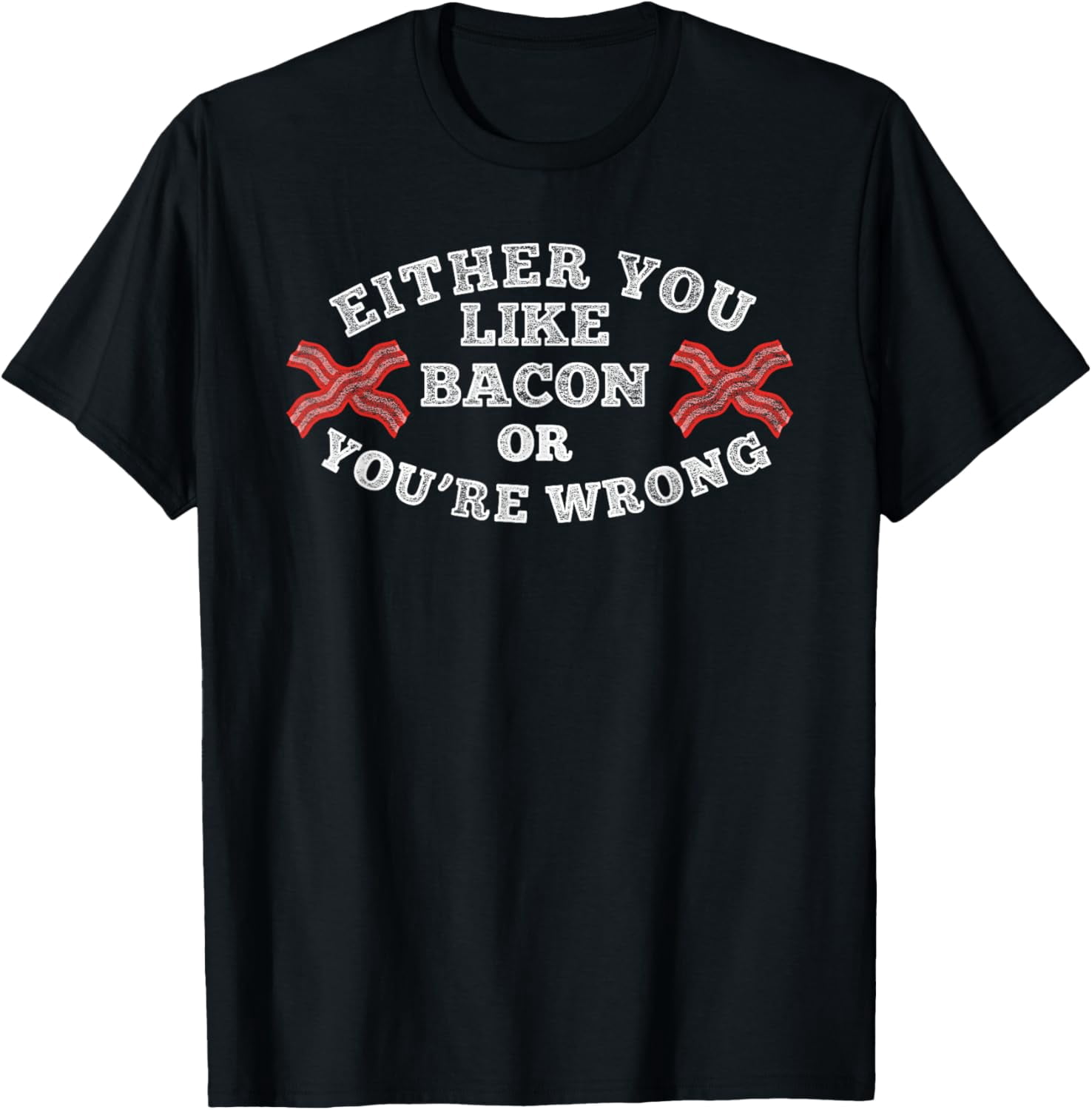 Either You Like Bacon Or You're Wrong Food Pun T-Shirt men and women ...