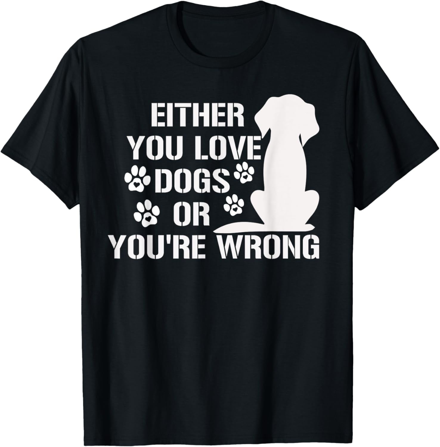Either You Love Dogs Or You're Wrong Pet Humor Animal Lovers T-Shirt ...