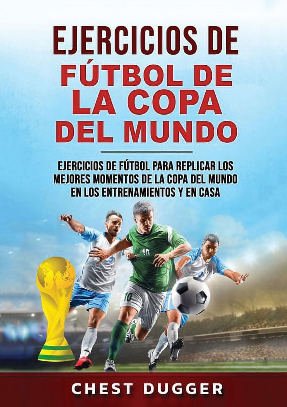 Ejercicios de F?tbol de la Copa del Mundo: Ejercicios de f?tbol para replicar los mejores ...