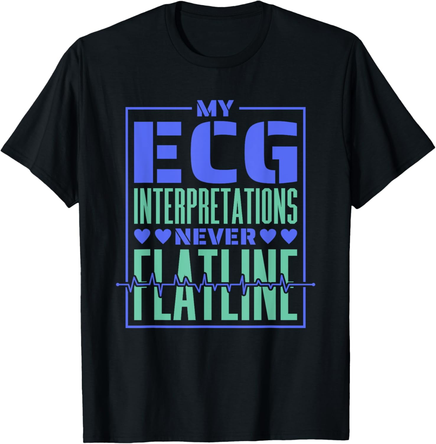 Ekg Tech My Ecg Interpretations Never Flatline, ECG Tech T-Shirt ...