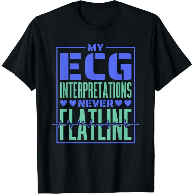 Ekg Tech My Ecg Interpretations Never Flatline, ECG Tech T-Shirt ...