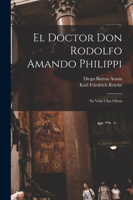 El Doctor Don Rodolfo Amando Philippi : Su Vida I Sus Obras (Paperback ...