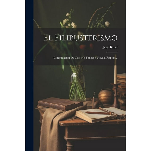 El Filibusterismo: (continuaci?n De Noli Me Tangere) Novela Filipina ... El Filibusterismo: (continuaci?n De Noli Me Tangere) Novela Filipina ...