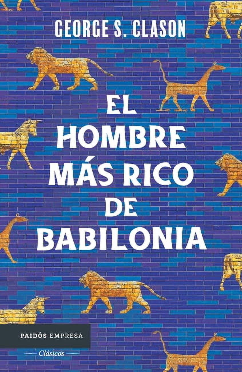 El Hombre MÃ¡s Rico de Babilonia: Los Siete Principios Fundamentales Para Alcanzar El Ã xito ...