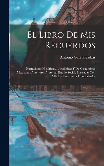 El Libro De Mis Recuerdos : Narraciones Históricas, Anecdóticas Y De ...