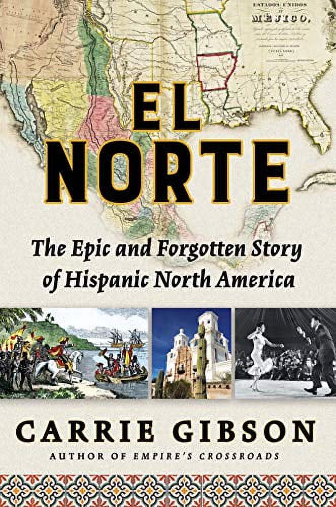 El Norte: The Epic and Forgotten Story of Hispanic North America ...