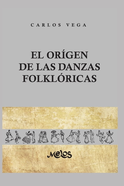 El Origen de Las Danzas Folklóricas: 25 láminas, 12 dibujos y 2 mapas (Paperback) by Carlos Vega ...