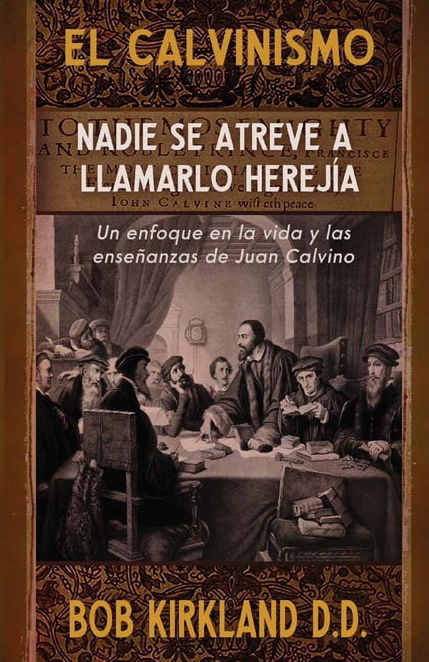 El calvinismo: Nadie se atreve a llamarlo hereja: Un enfoque en la vida ...