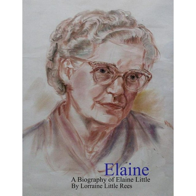 Elaine : A Biography of Elaine Little by Lorraine Little Rees ...