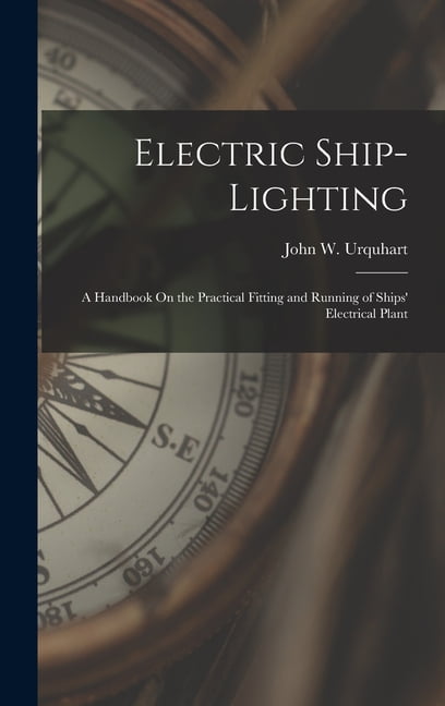 Electric Ship-Lighting: A Handbook On the Practical Fitting and Running ...
