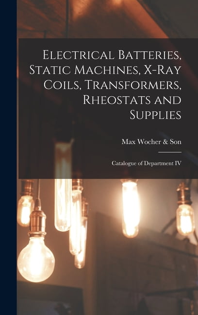 Electrical Batteries, Static Machines, X-ray Coils, Transformers ...