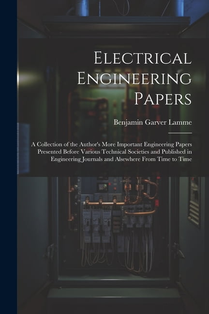 Electrical Engineering Papers; a Collection of the Author's More ...
