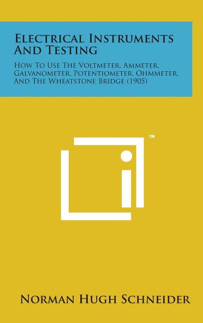 Electrical Instruments and Testing : How to Use the Voltmeter, Ammeter ...