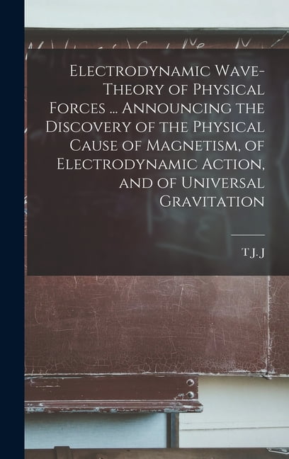 Electrodynamic Wave-theory of Physical Forces ... Announcing the ...