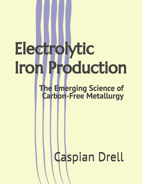 Electrolytic Iron Production: The Emerging Science of Carbon-Free ...