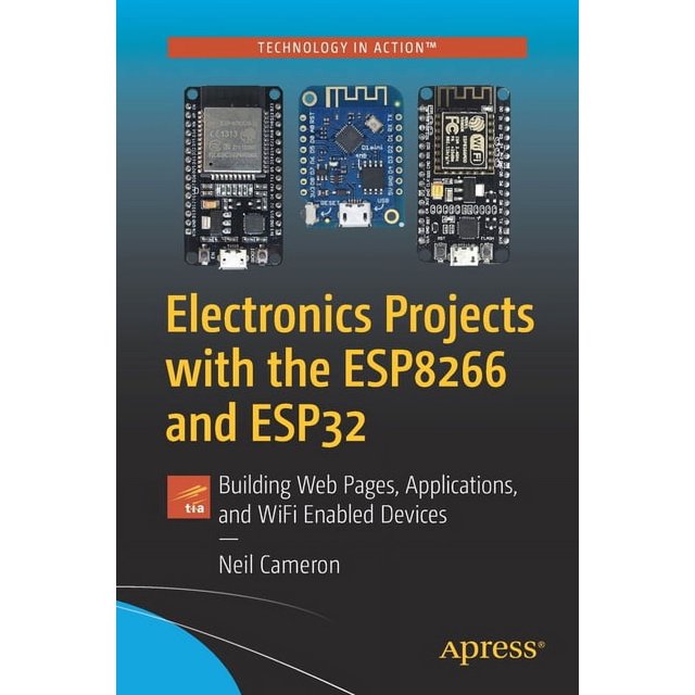 Electronics Projects with the Esp8266 and Esp32: Building Web Pages, Applications, and Wifi ...