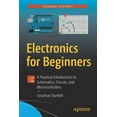 Electronics for Beginners: A Practical Introduction to Schematics, Circuits, and ...