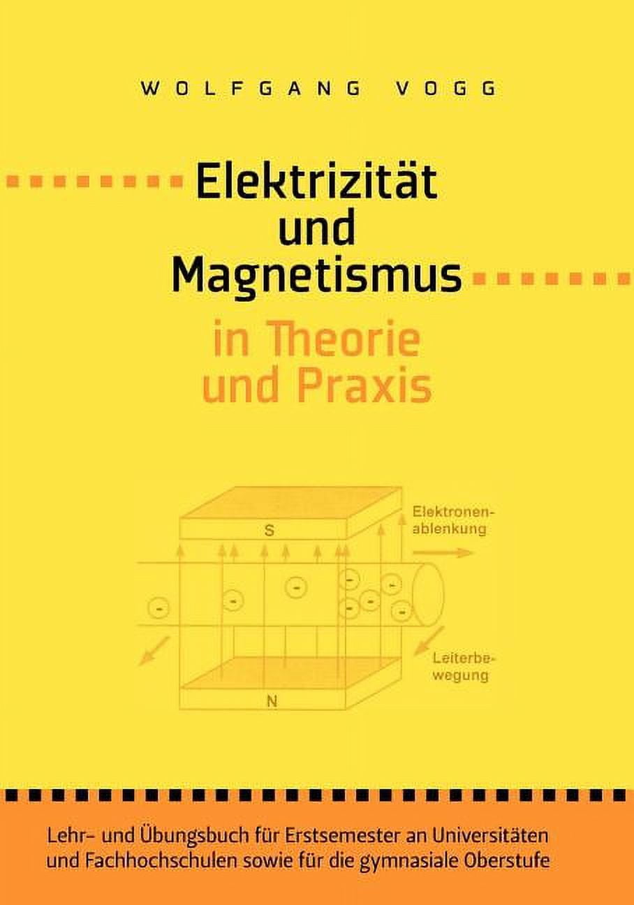 Elektrizität und Magnetismus in Theorie und Praxis: Lehr- und Übungsbuch für Erstsemester an ...