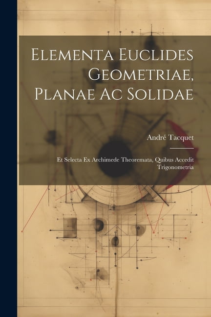 Elementa Euclides Geometriae, Planae Ac Solidae: Et Selecta Ex ...