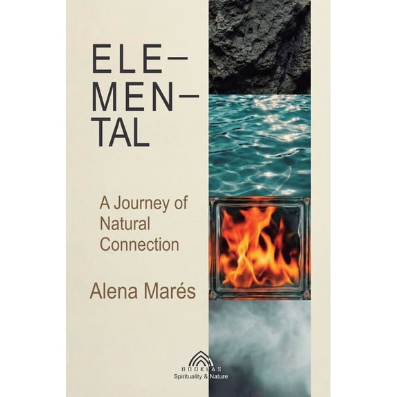 Elemental Forces: A Journey Of Natural Connection, (Paperback ...