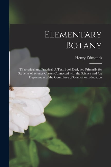 Elementary Botany : Theoretical and Practical. A Text-book Designed ...