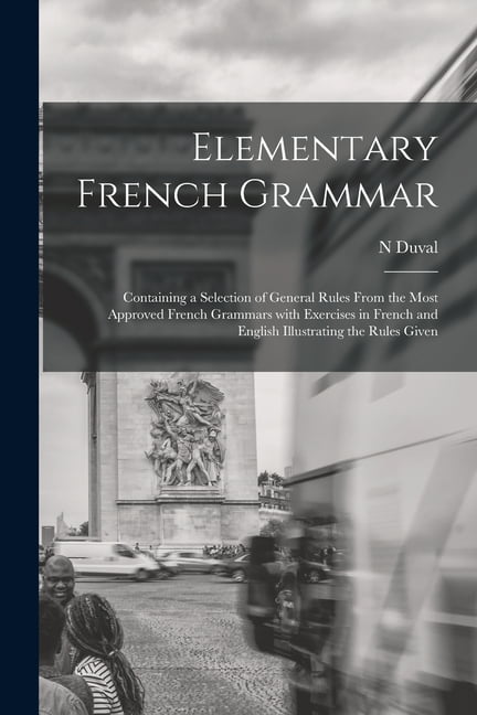 Elementary French Grammar [microform] : Containing a Selection of ...