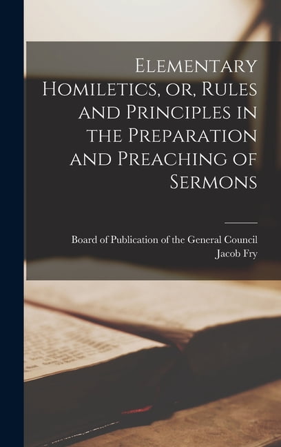 Elementary Homiletics, or, Rules and Principles in the Preparation and ...