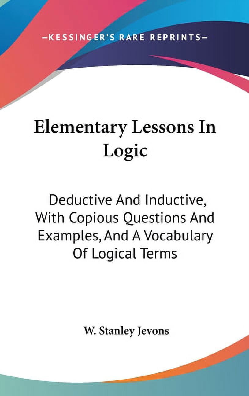 Elementary Lessons In Logic: Deductive And Inductive, With Copious ...
