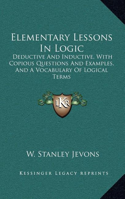 Elementary Lessons In Logic : Deductive And Inductive, With Copious ...