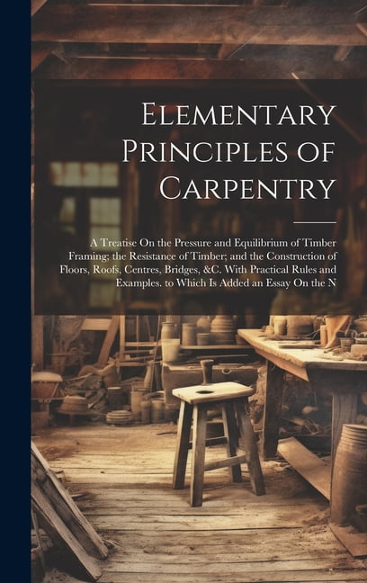 Elementary Principles of Carpentry: A Treatise On the Pressure and ...