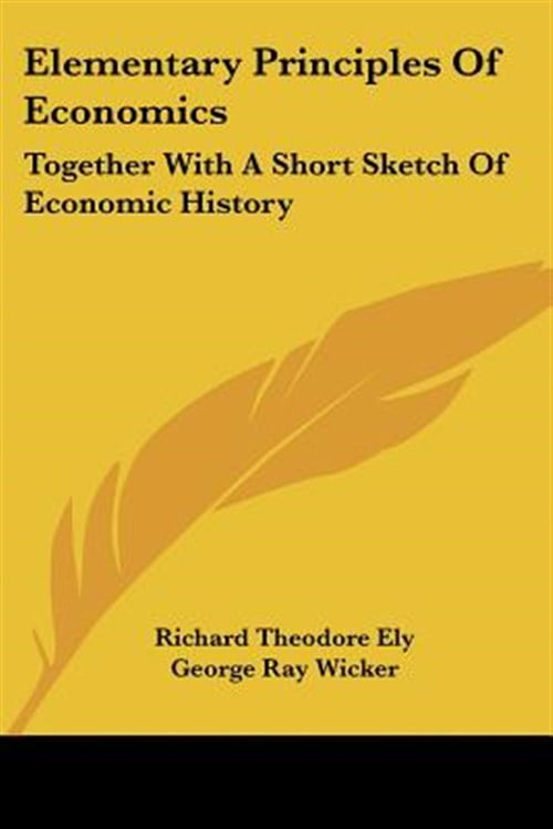 Elementary Principles of Economics : Together With a Short Sketch of ...