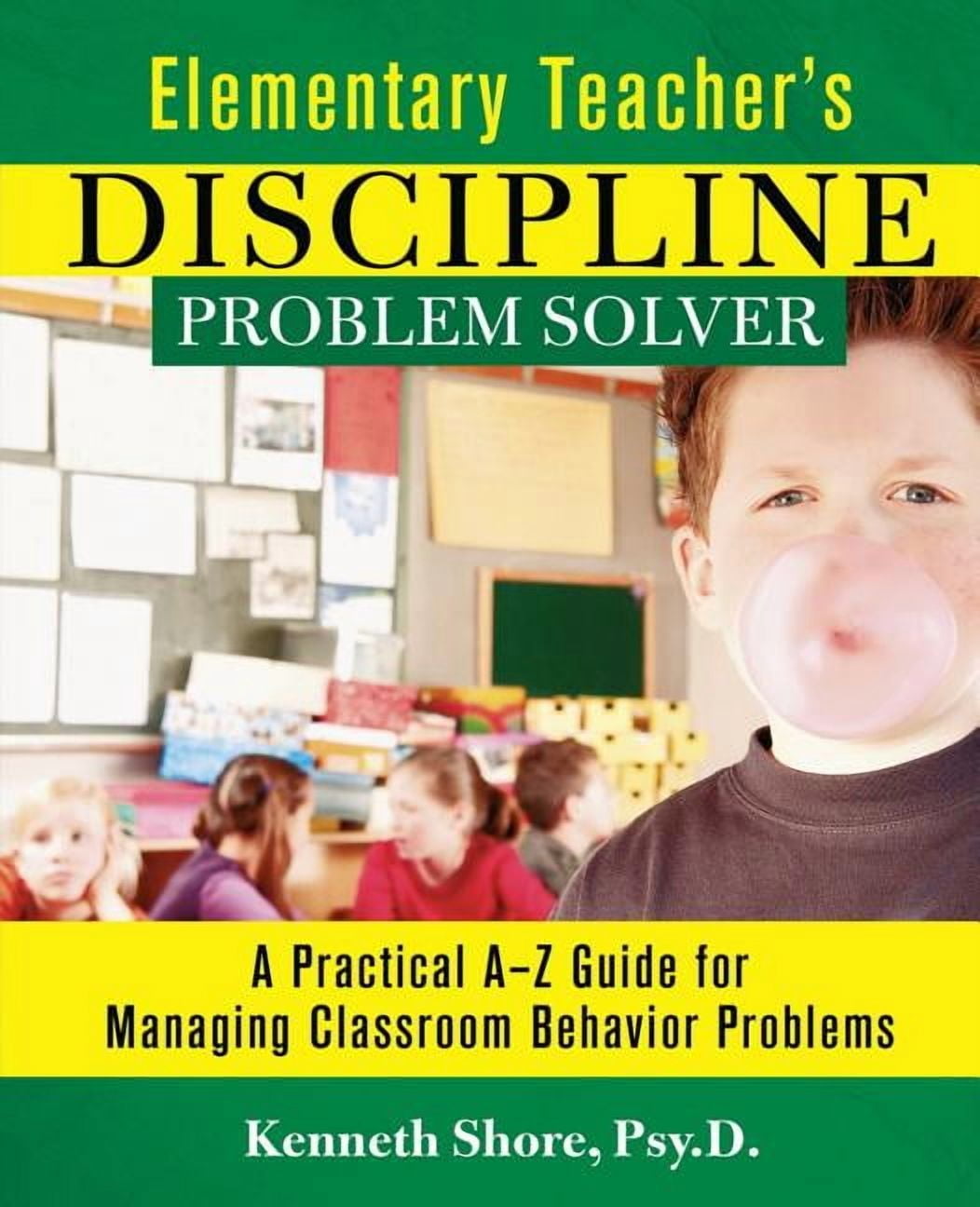 Elementary Teacher's Discipline Problem Solver: A Practical A-Z Guide ...