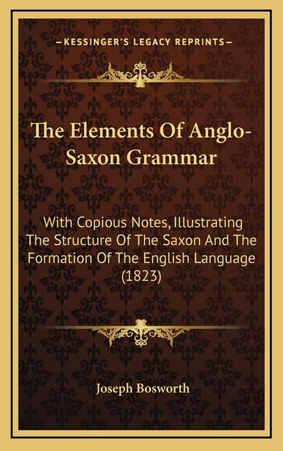The Elements Of Anglo-Saxon Grammar : With Copious Notes, Illustrating ...