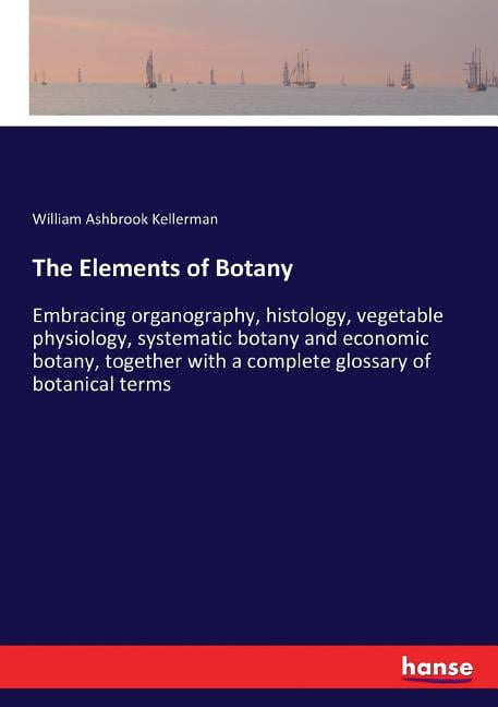 The Elements of Botany : Embracing organography, histology, vegetable ...
