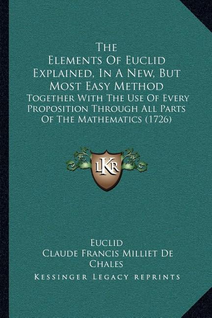 The Elements Of Euclid Explained, In A New, But Most Easy Method ...