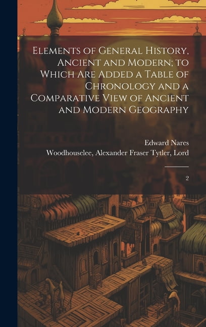 Elements of General History, Ancient and Modern; to Which are Added a ...
