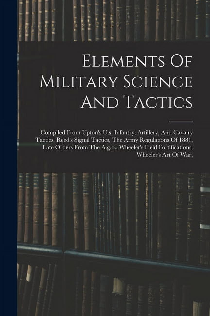 Elements Of Military Science And Tactics: Compiled From Upton's U.s ...