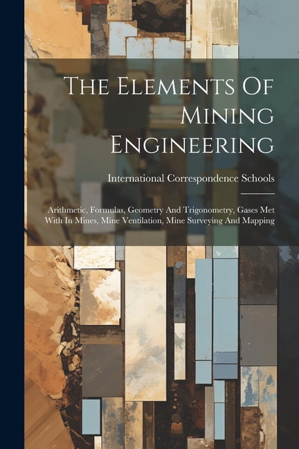 The Elements Of Mining Engineering: Arithmetic, Formulas, Geometry And ...